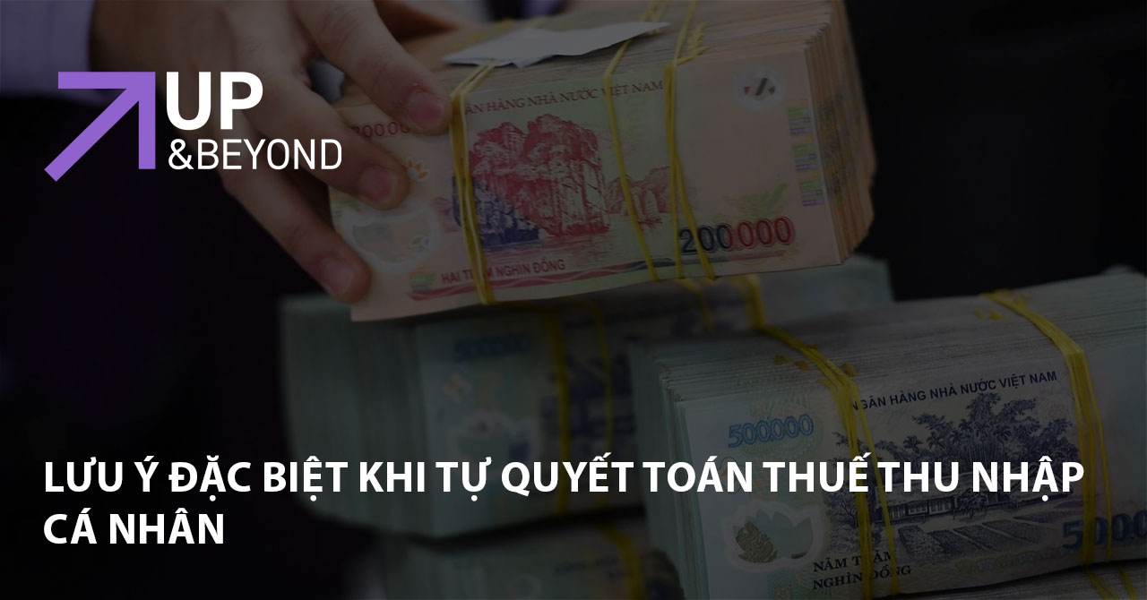 Lưu ý đặc biệt khi tự quyết toán thuế thu nhập cá nhân - Up&BeyOnd